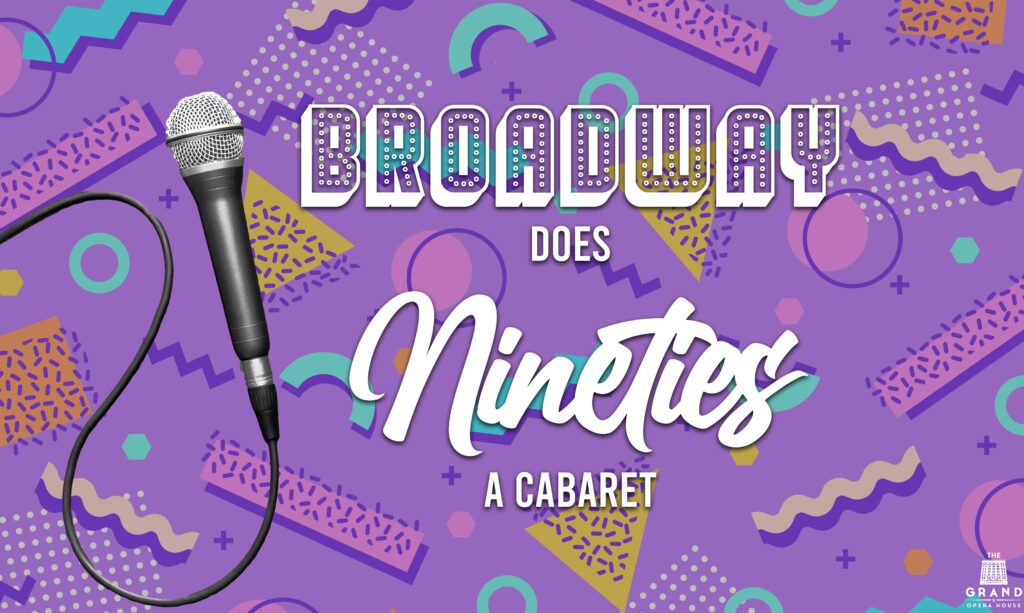 Broadway Does The 90s: A Cabaret - The Piedmont Grand Opera House